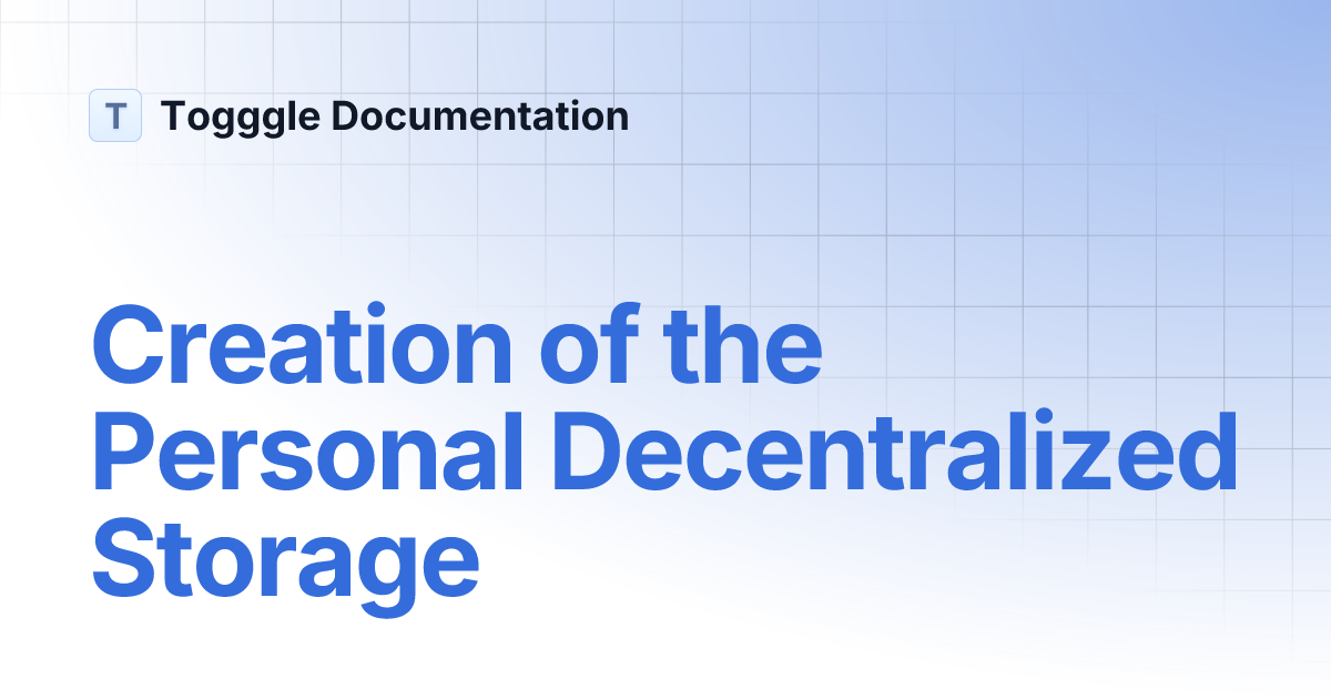 Creation of the Personal Decentralized Storage | Togggle Documentation